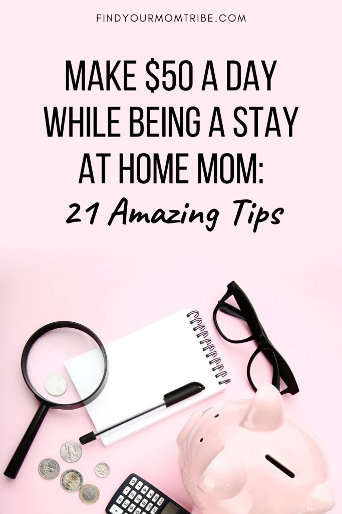 Make $50 A Day While Being A Stay At Home Mom: 21 Amazing Tips
